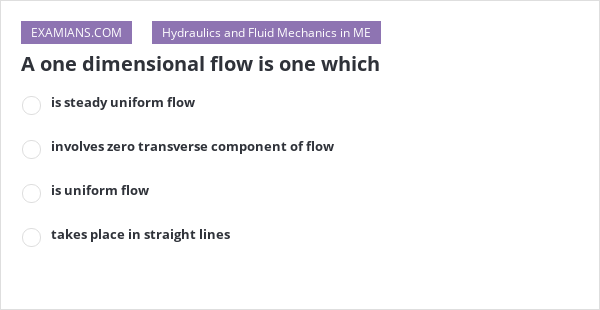 A one dimensional flow is one which | EXAMIANS