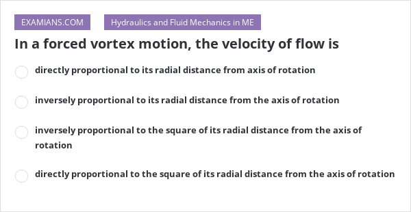 In a forced vortex motion, the velocity of flow is | EXAMIANS