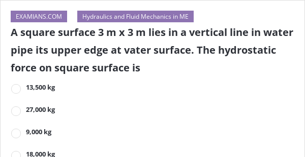 A square surface 3 m x 3 m lies in a vertical line in water pipe its ...