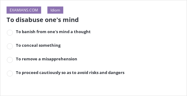 To disabuse one's mind | EXAMIANS