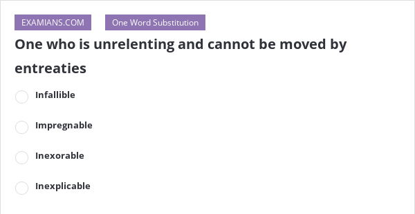 One who is unrelenting and cannot be moved by entreaties | EXAMIANS