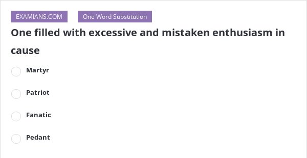 One filled with excessive and mistaken enthusiasm in cause | EXAMIANS