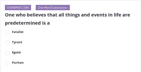 One who believes that all things and events in life are predetermined ...