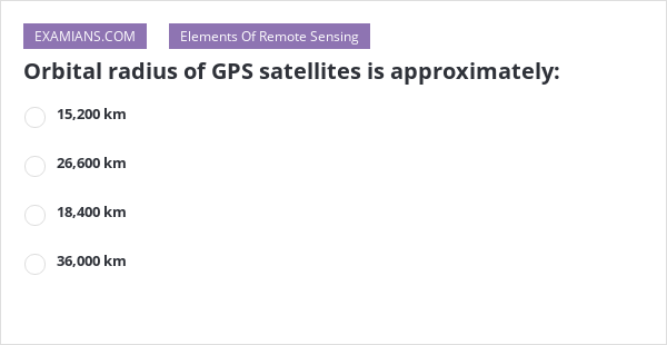 Orbital radius of GPS satellites is approximately: | EXAMIANS
