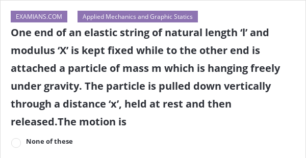 One end of an elastic string of natural length ‘l’ and modulus ‘X’ is ...