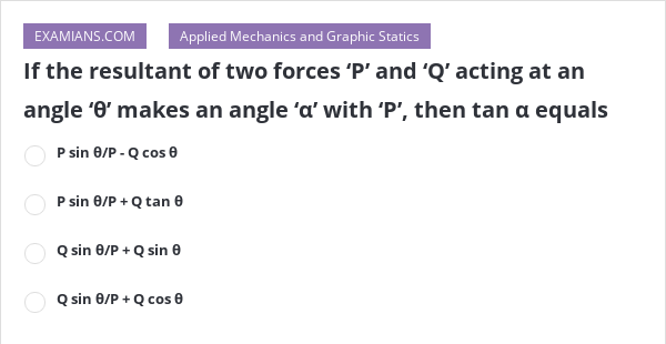 If the resultant of two forces ‘P’ and ‘Q’ acting at an angle ‘θ’ makes ... If the resultant of two forces ‘P’ and ‘Q’ acting at an angle ‘θ’ makes ...