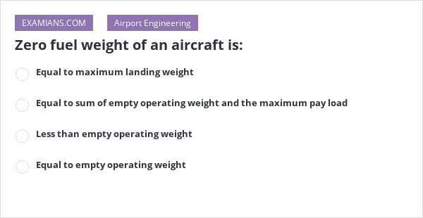 Zero fuel weight of an aircraft is: | EXAMIANS
