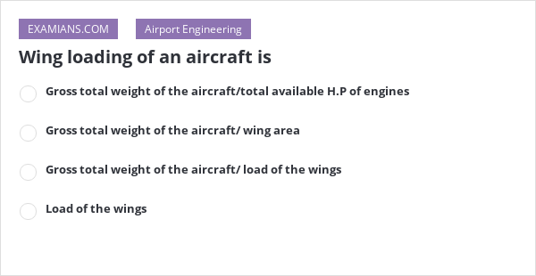 Wing loading of an aircraft is | EXAMIANS