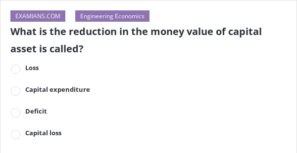 What is the reduction in the money value of capital asset is called ...