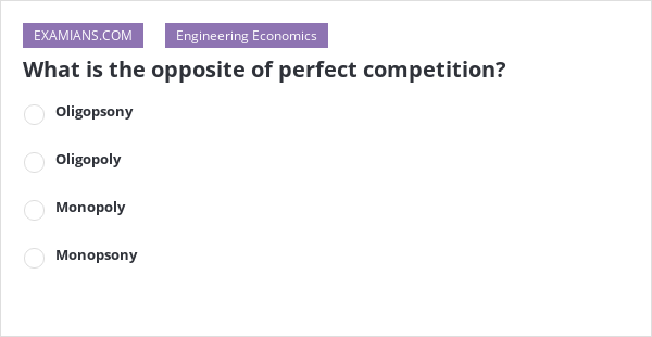 What is the opposite of perfect competition? | EXAMIANS