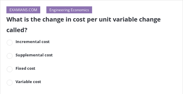 What is the change in cost per unit variable change called? | EXAMIANS