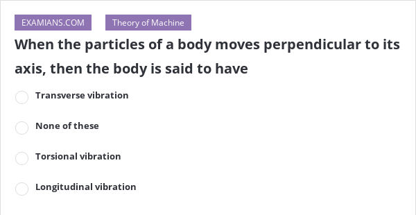 When the particles of a body moves perpendicular to its axis, then the ...