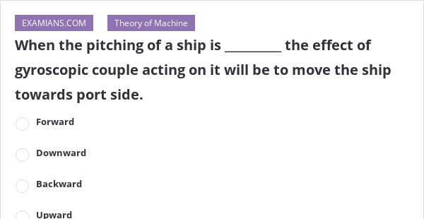 When the pitching of a ship is __________ the effect of gyroscopic ...