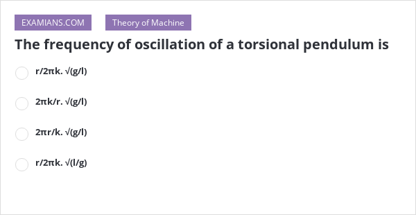 The frequency of oscillation of a torsional pendulum is | EXAMIANS