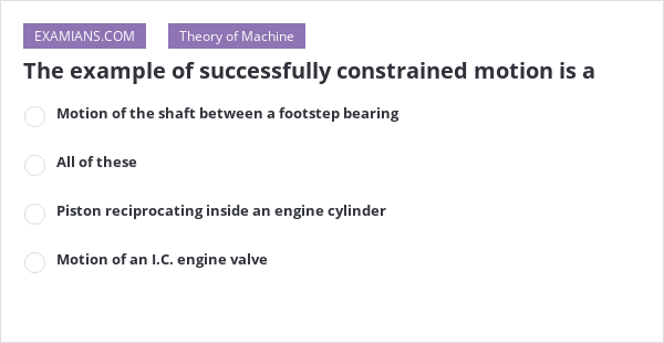 The example of successfully constrained motion is a | EXAMIANS The example of successfully constrained motion is a | EXAMIANS