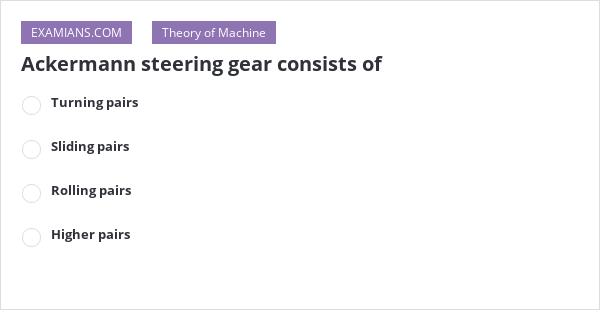 Ackermann steering gear consists of | EXAMIANS