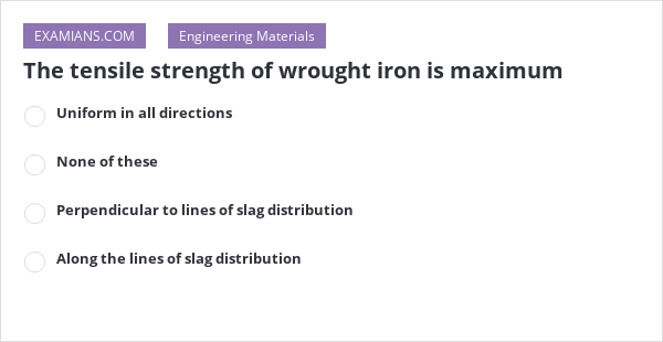 The tensile strength of wrought iron is maximum | EXAMIANS