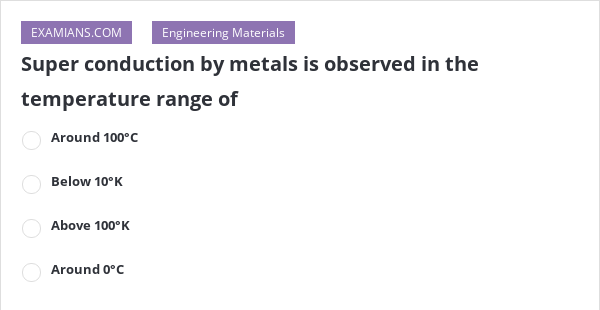 Super conduction by metals is observed in the temperature range of ...