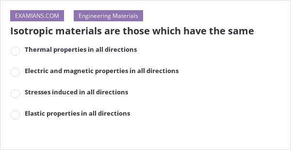 Isotropic materials are those which have the same | EXAMIANS