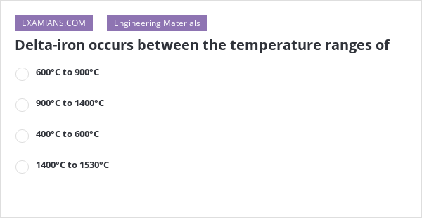 Delta-iron occurs between the temperature ranges of | EXAMIANS