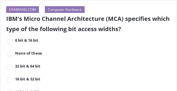 IBM's Micro Channel Architecture (MCA) specifies which type of the ...