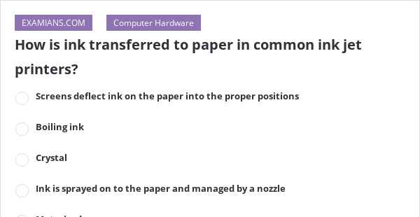 How is ink transferred to paper in common ink jet printers? | EXAMIANS
