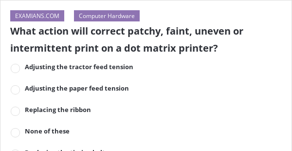 What action will correct patchy, faint, uneven or intermittent print on ...