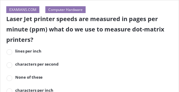 Laser Jet printer speeds are measured in pages per minute (ppm) what do ...
