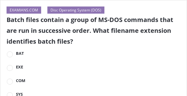 Batch files contain a group of MS-DOS commands that are run in ...