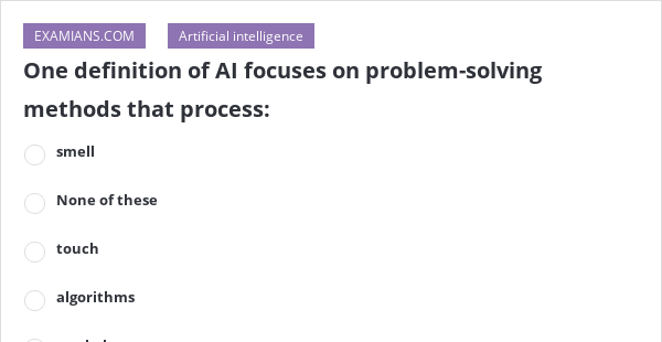 One Definition Of AI Focuses On Problem solving Methods That Process EXAMIANS one-definition-of-ai-focuses-on-problem-solving-methods-that-process-examians