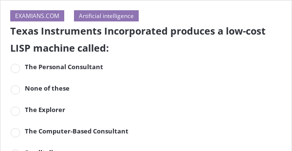 Texas Instruments Incorporated produces a low-cost LISP machine called ...
