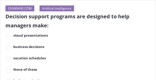 Decision support programs are designed to help managers make: | EXAMIANS