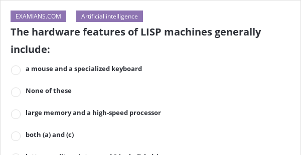 The hardware features of LISP machines generally include: | EXAMIANS