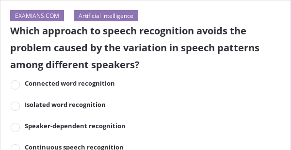 Which approach to speech recognition avoids the problem caused by the ...