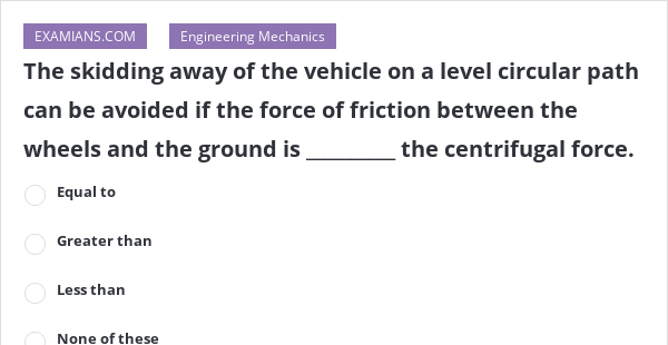 The skidding away of the vehicle on a level circular path can be ...
