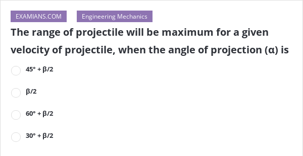 The range of projectile will be maximum for a given velocity of ...