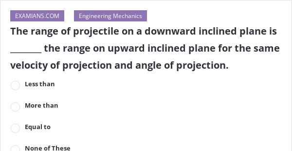 The range of projectile on a downward inclined plane is ________ the ...