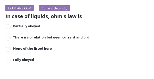 In case of liquids, ohm's law is | EXAMIANS