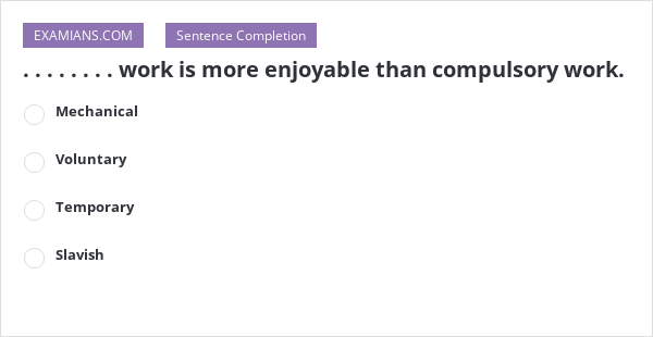 work is more enjoyable than compulsory work. | EXAMIANS