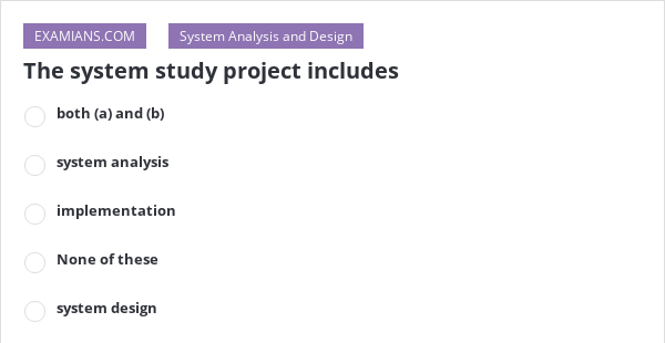 The system study project includes | EXAMIANS