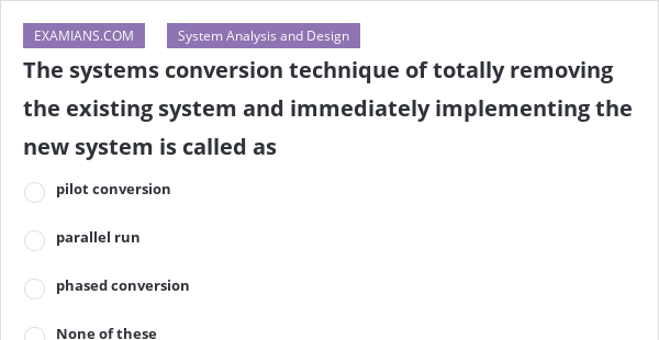 The systems conversion technique of totally removing the existing ...