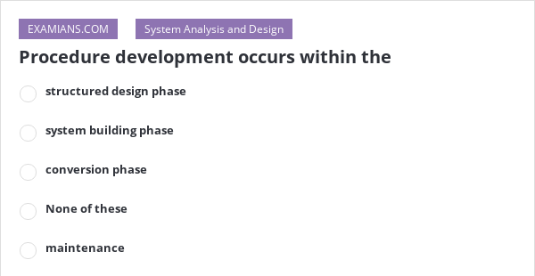 Procedure development occurs within the | EXAMIANS