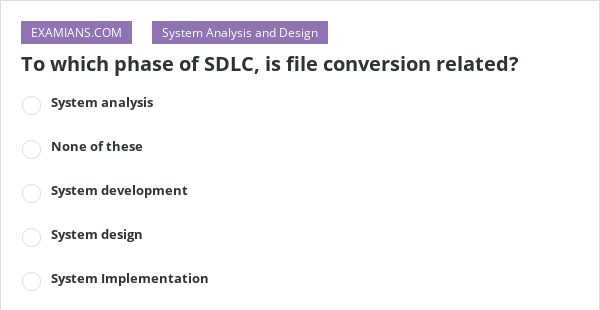 To which phase of SDLC, is file conversion related? | EXAMIANS
