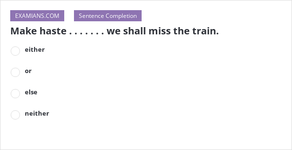 Make haste . . . . . . . we shall miss the train. | EXAMIANS