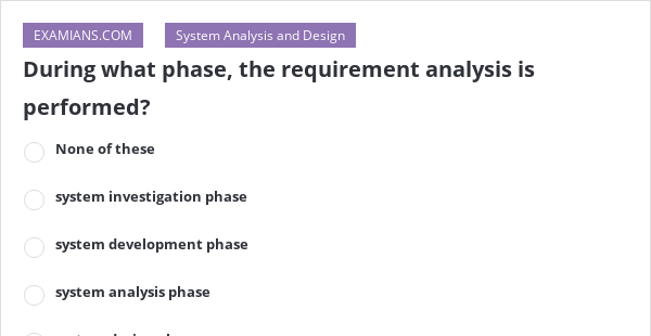 During What Phase The Requirement Analysis Is Performed EXAMIANS during-what-phase-the-requirement-analysis-is-performed-examians