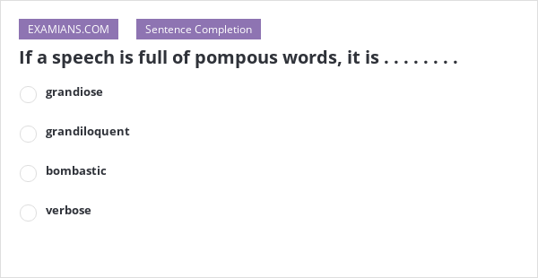If a speech is full of pompous words, it is . . . . . . . . | EXAMIANS