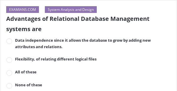 Advantages of Relational Database Management systems are | EXAMIANS