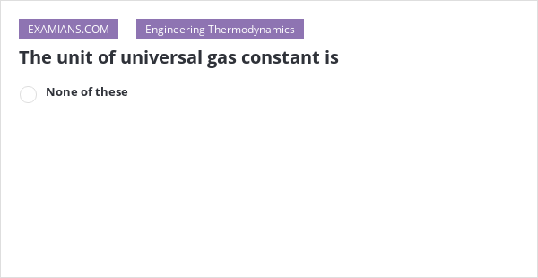 The unit of universal gas constant is | EXAMIANS