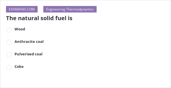 The natural solid fuel is | EXAMIANS
