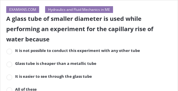 A glass tube of smaller diameter is used while performing an experiment ...
